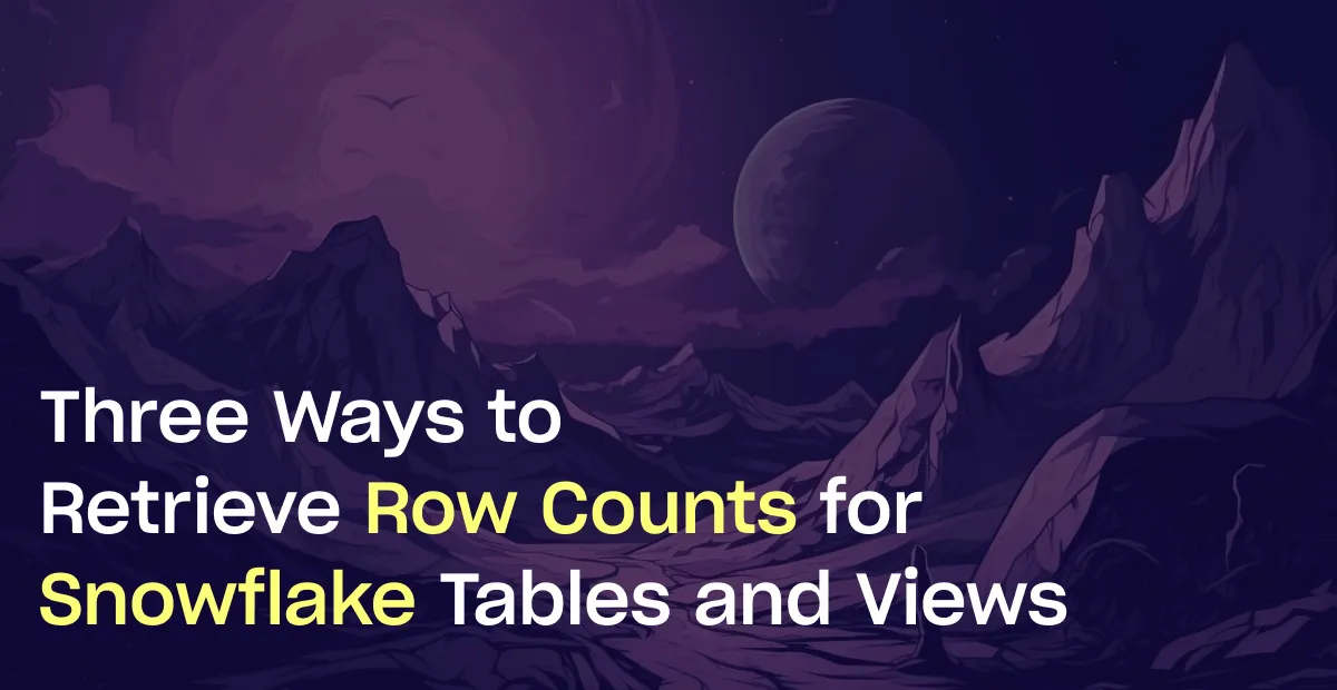 Three Ways to Retrieve Row Counts for Snowflake Tables and Views | Metaplane
